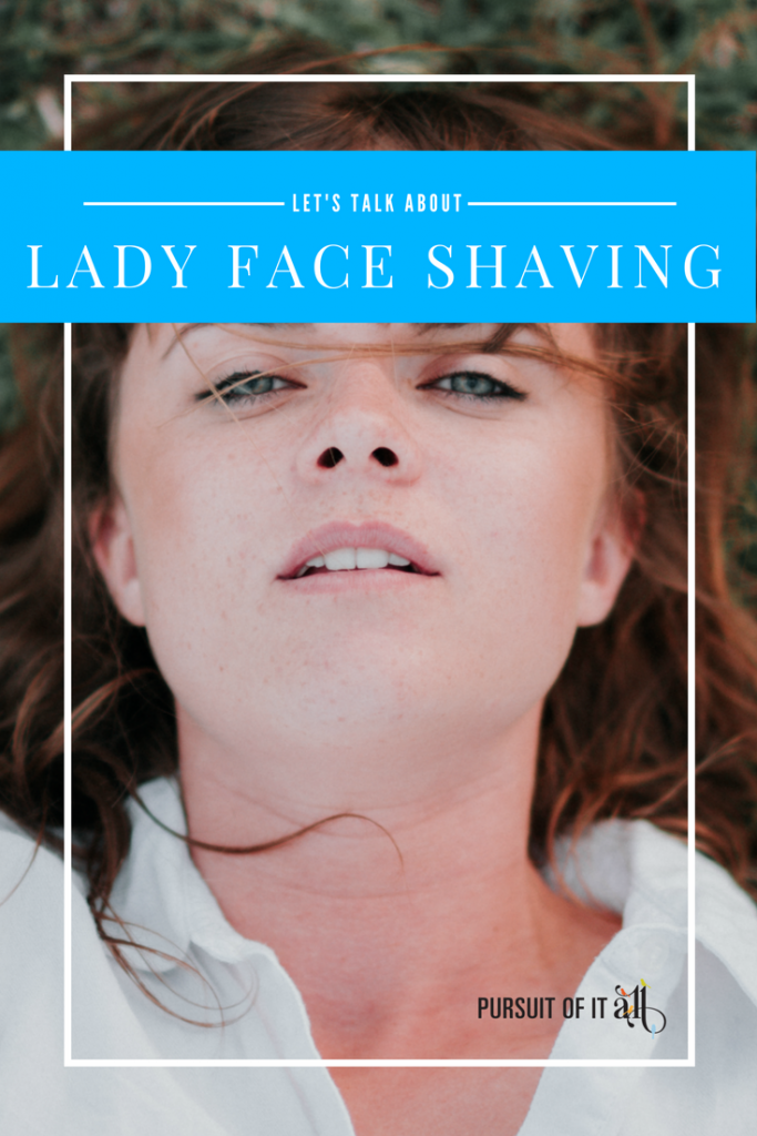 Let's Talk About Lady Face Shaving - Pursuit of it All